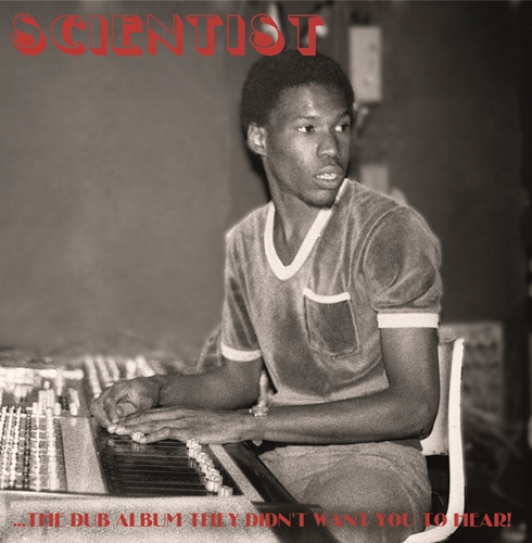 Raver Reviews: Scientist ‘The Dub Album They Didn’t Want You To Hear ...